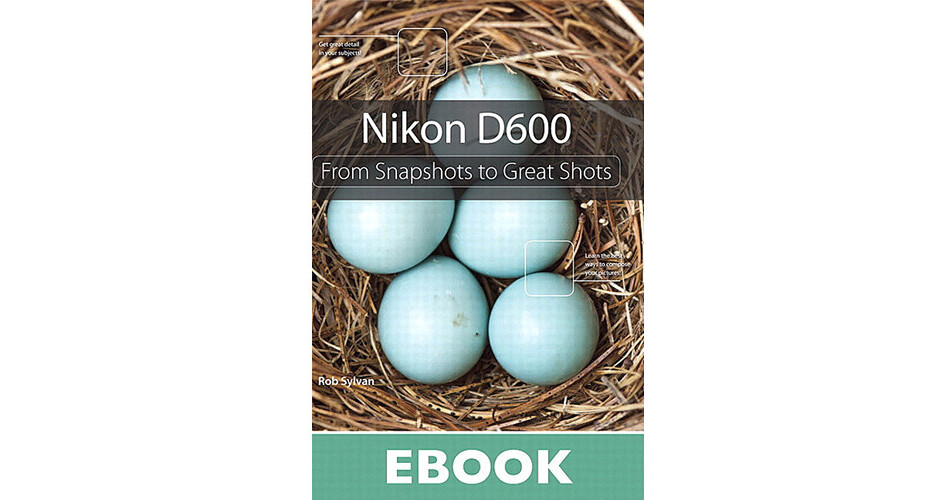 Peachpit Press E-Book: Nikon D600: From Snapshots 9780133372762